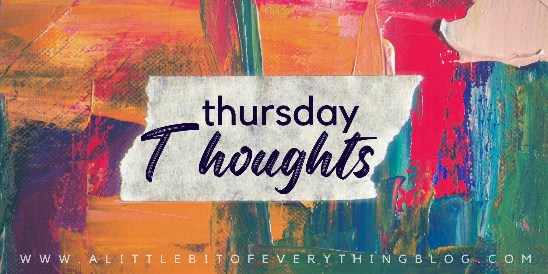 Thursday Thoughts-Five Thoughts On My Mind – A Little Bit of Everything